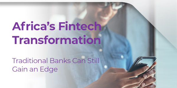 Africa’s Fintech Transformation - Traditional Banks Can Still Gain an Edge